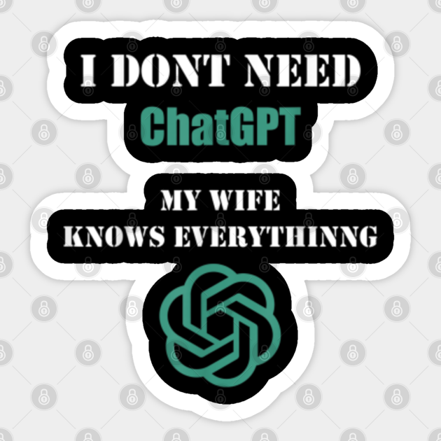 I Dont Need ChatGPT My Wife Knows Everything - I Dont Need Chatgpt My ...